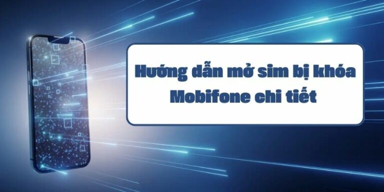 Mở sim bị khóa Mobifone nhanh chóng qua 3 cách đơn giản