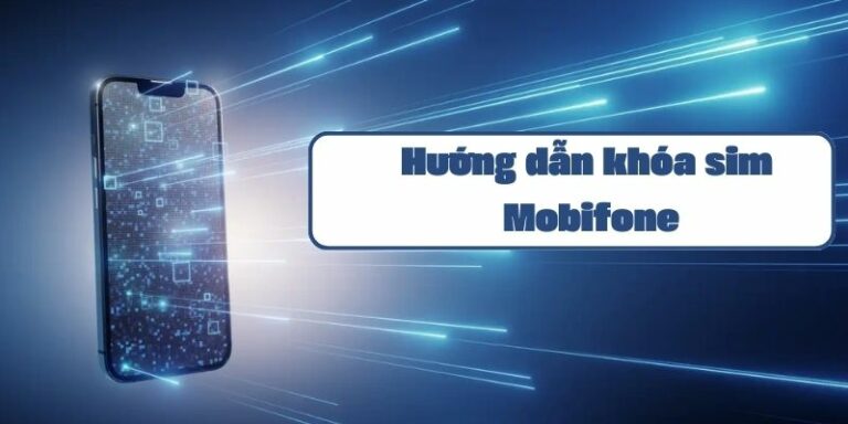 Khóa sim Mobifone và hướng dẫn mở khóa chi tiết nhất 2025