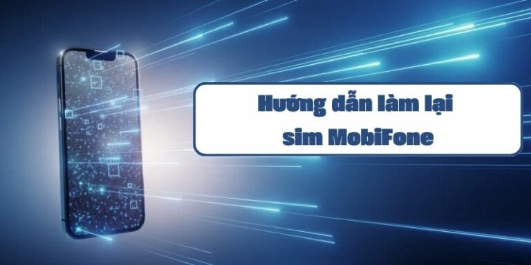 Làm lại sim MobiFone và hướng dẫn khôi phục số thuê bao 2025